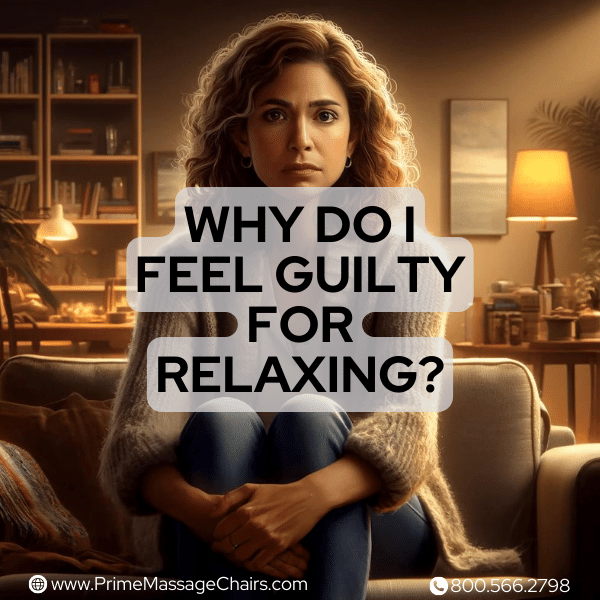 Why Do I Feel Guilty For Relaxing? Tips To Relax Without Guilt. — Prime Massage Chairs